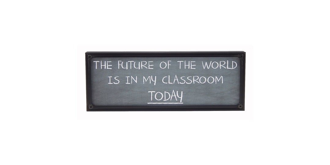 The Future of the World is in My Classroom Today Chalkboard Teacher ...
