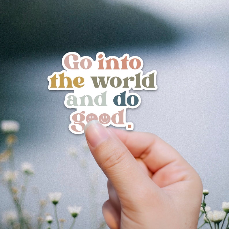 Go Into the World and Do Good Sticker, Inspirational Stickers Quotes ...