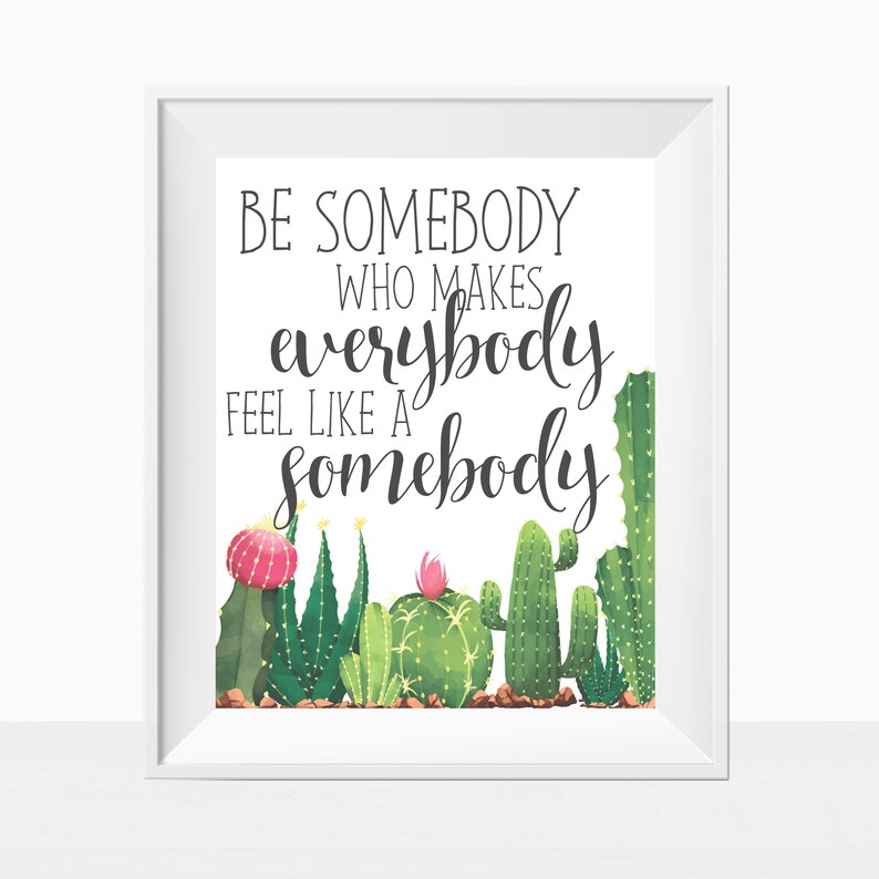 Printable Be Somebody Who Makes Everybody Feel Like A Somebody ...