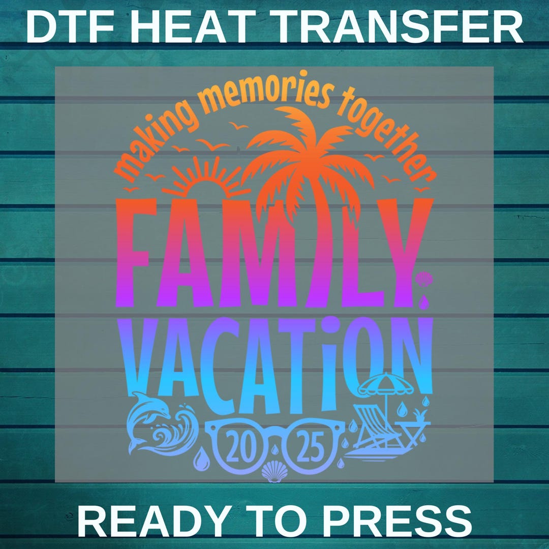 Family Vacation 2025 Dtf Transfer | Making Memories Together DTF Print ...
