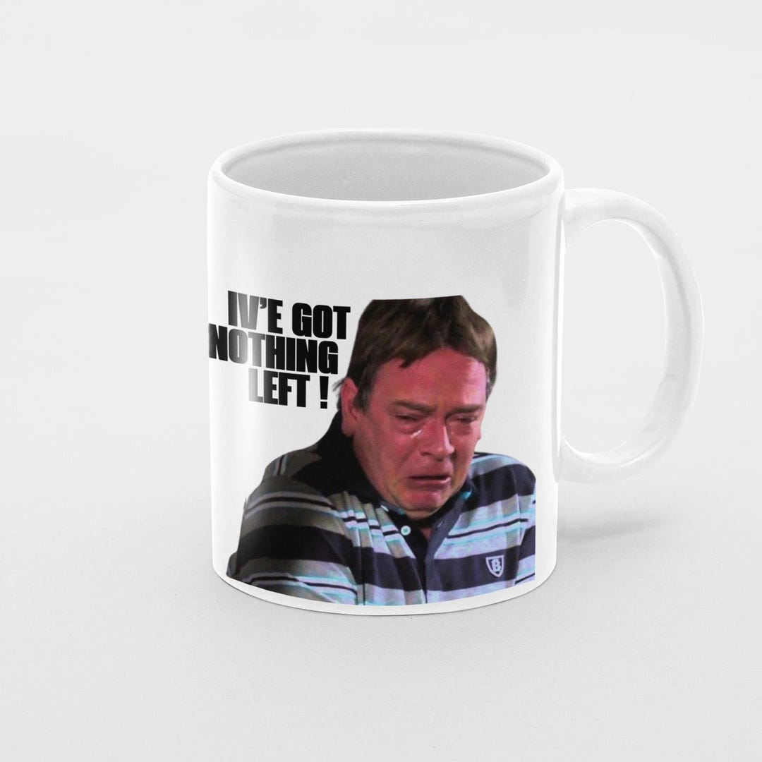 Funny Viral Meme 'i've Got Nothing Left', Eastenders TV Show Coffee Cup, 11oz, 15oz, Gift for ...
