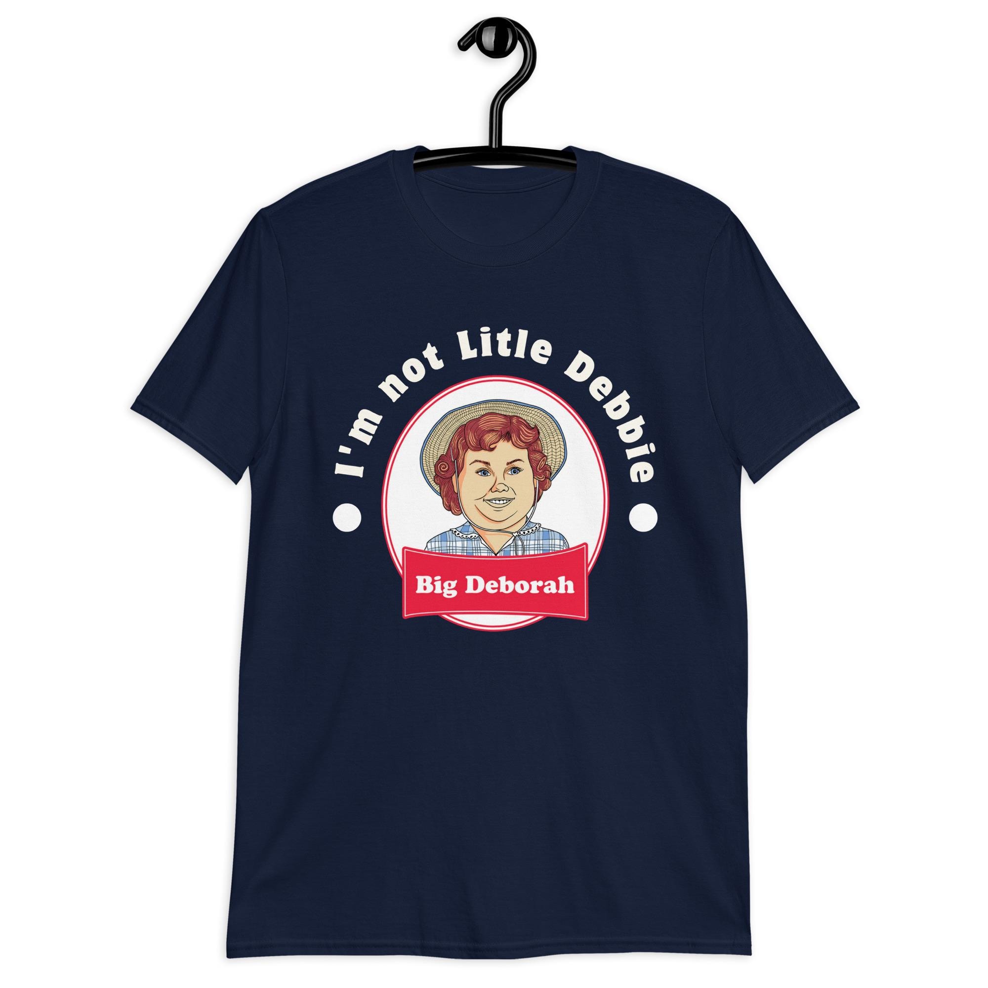 Big Deborah Shirt - Funny Snack Lover Tee, I'm Not Little Debbie I'm ...