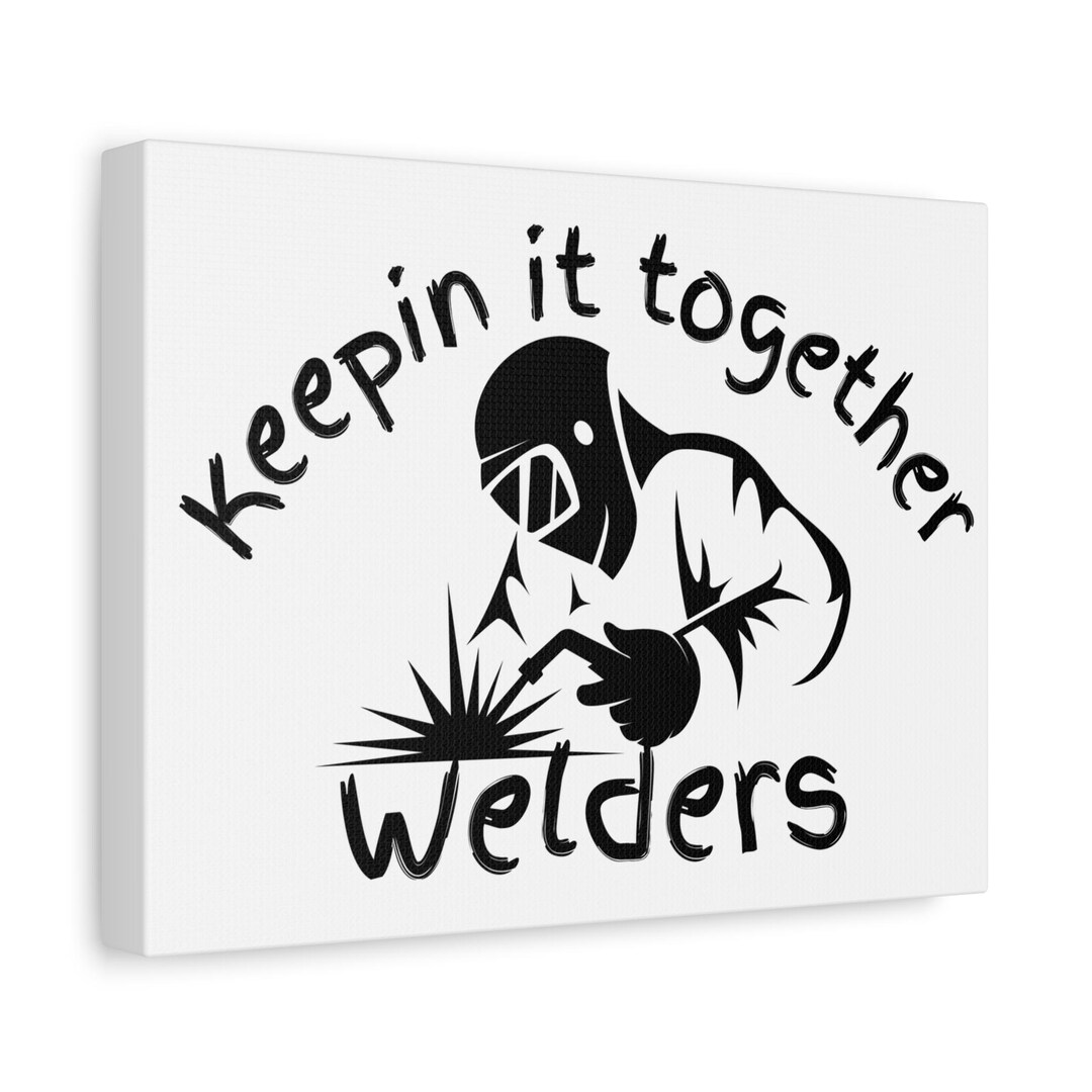 Funny Welder Canvas Print: Keepin' It Together - Garage & Shop Decor - Etsy