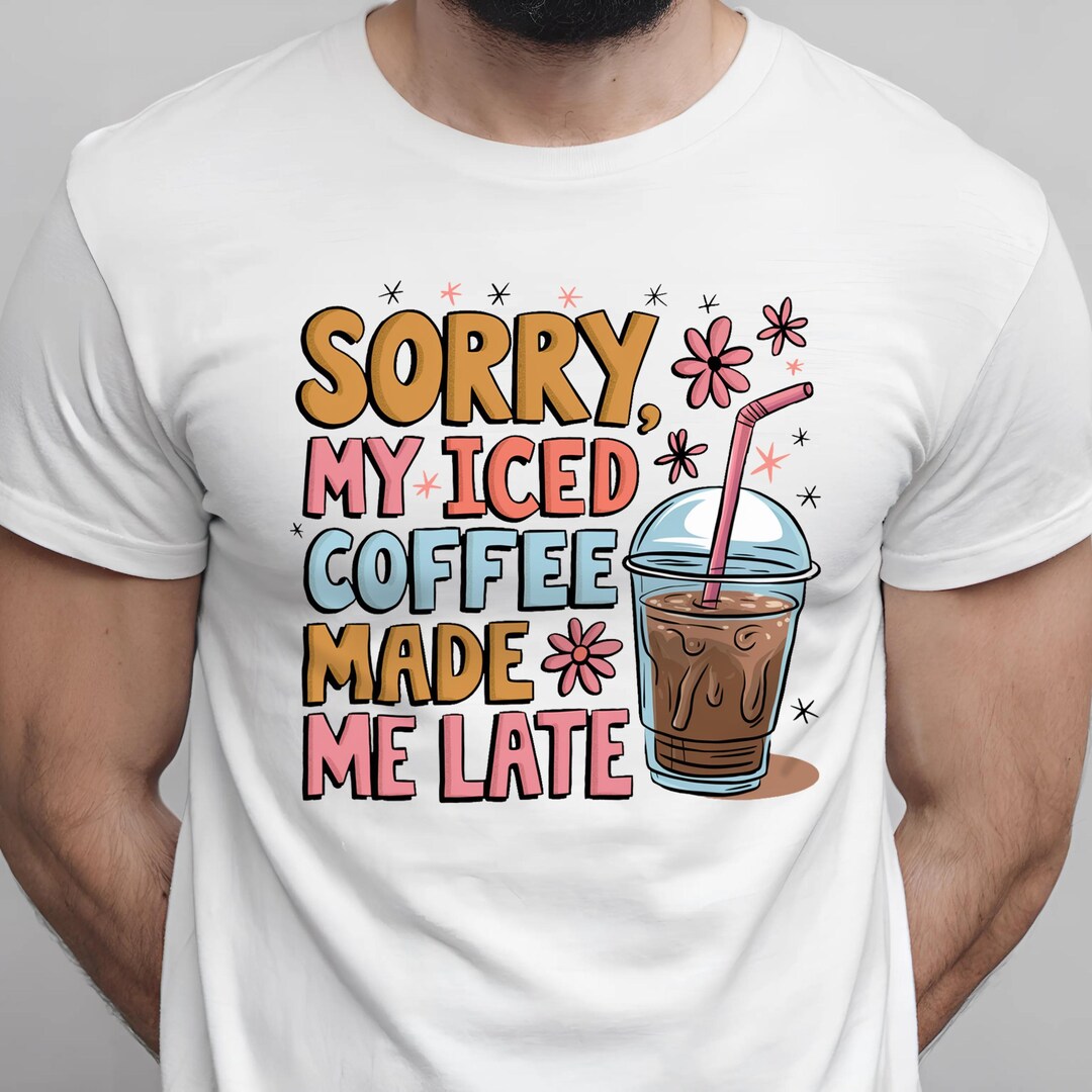 Iced Coffee Made Me Late Png, Funny Coffee Design Png - Etsy