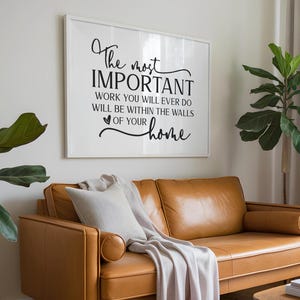 The Most Important Work You Will Ever Do, Family Quote Printable Sign ...