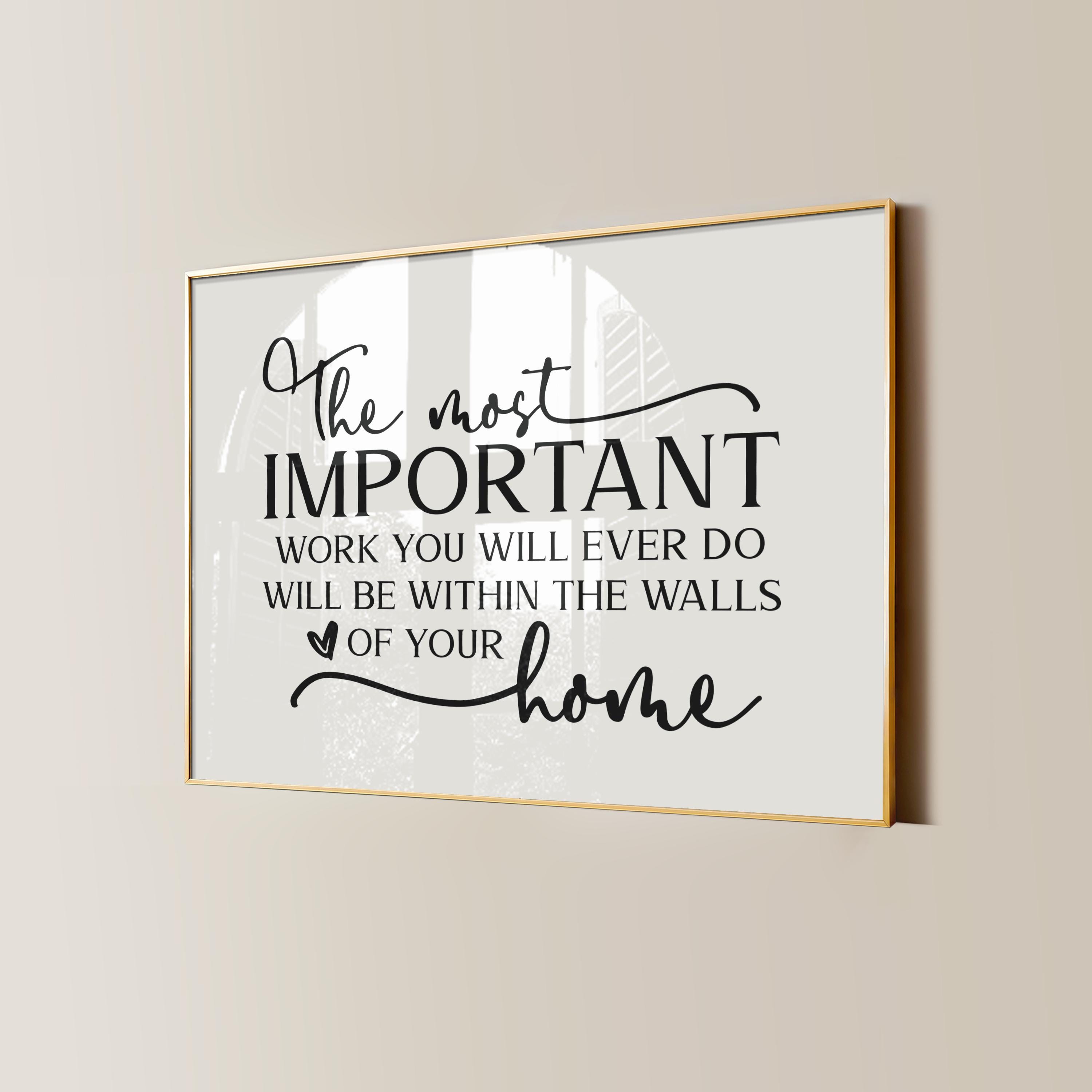 The Most Important Work You Will Ever Do, Family Quote Printable Sign ...