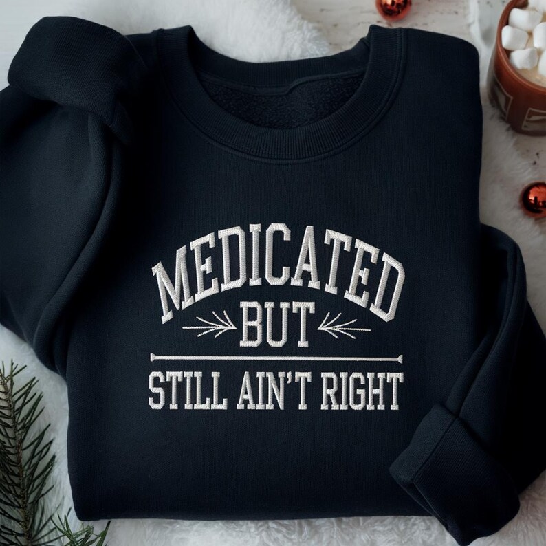 Medicated but Still Ain’t Right Embroidered Sweatshirt, Undiagnosed ...