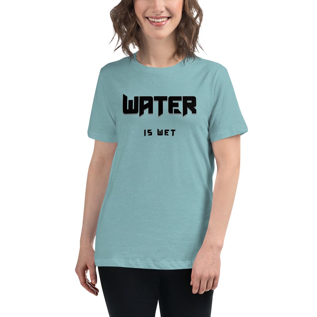 Water is Wet + Women's Relaxed T-shirt - Etsy