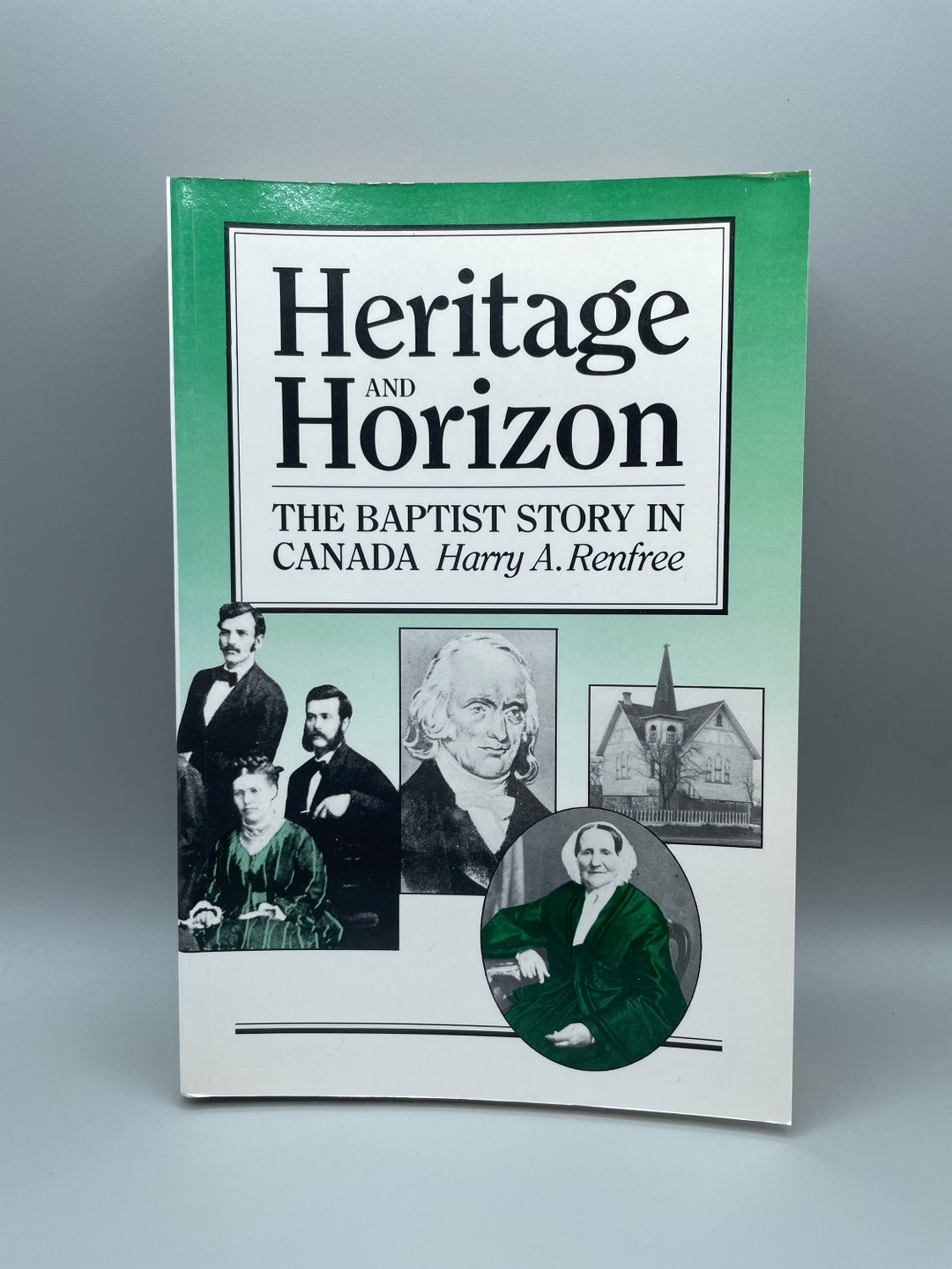 Heritage and Horizon the Baptist Story in Canada by Harry A. Renfree ...