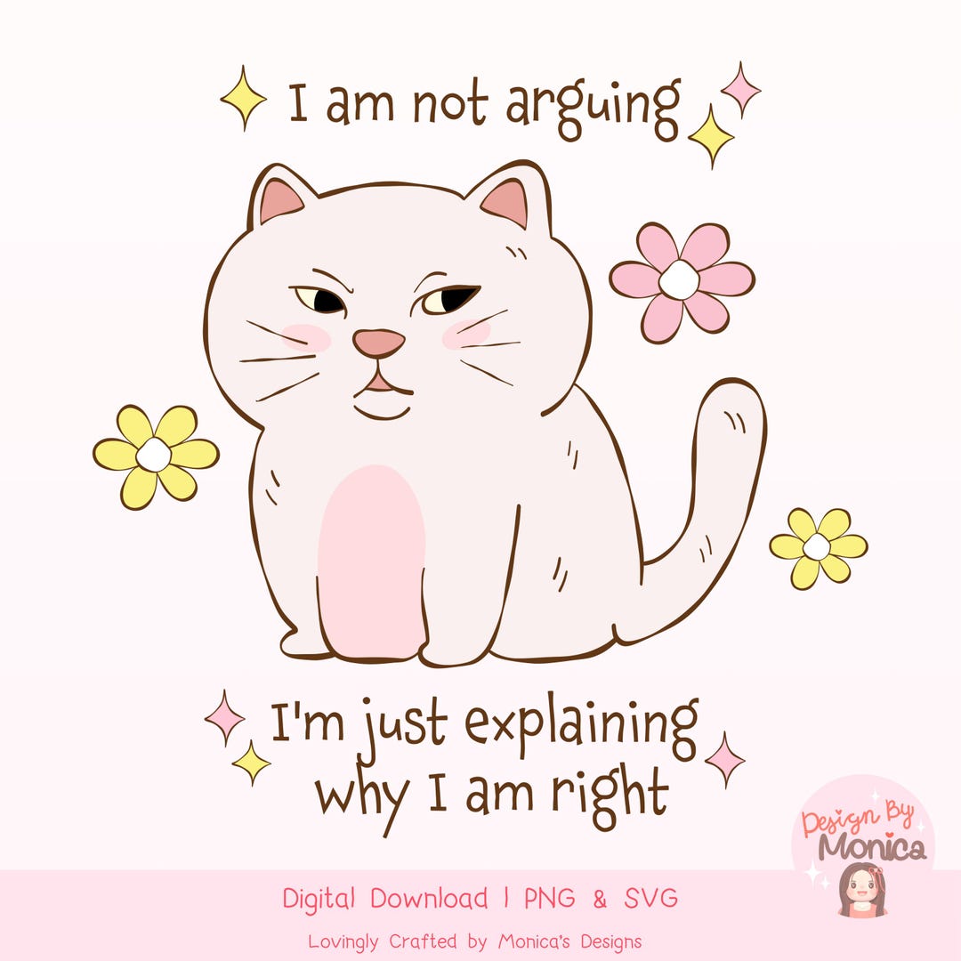 I'm Not Arguing, I'm Just Explaining Why I'm Right PNG SVG | Funny Cat ...