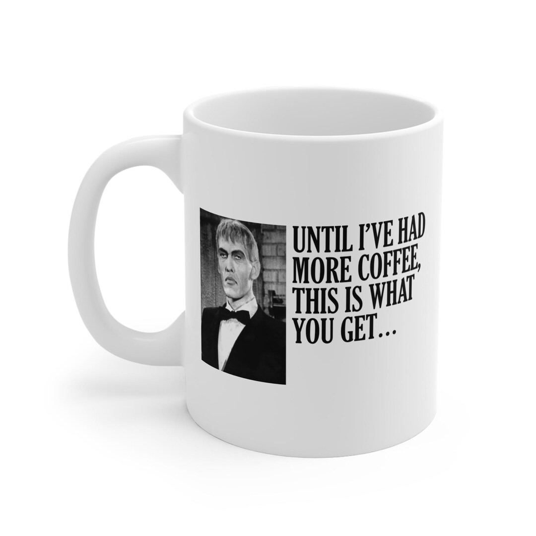 Coffee Mug, Lurch Addams Family Quote, Funny Tea Cup, Ceramic Drinkware ...