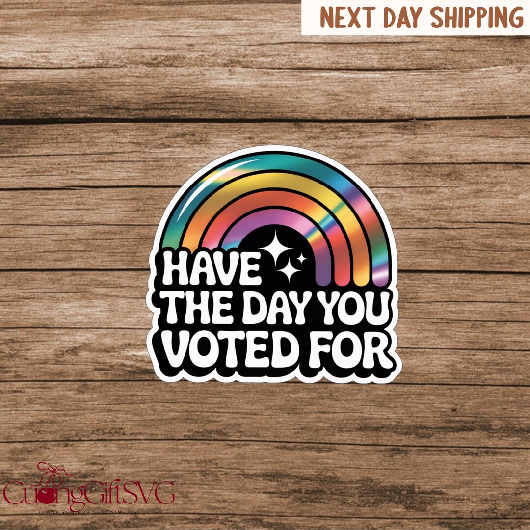 Have the Day You Voted for Sticker/ Carmagnet , Sarcasm Politics Gift ...
