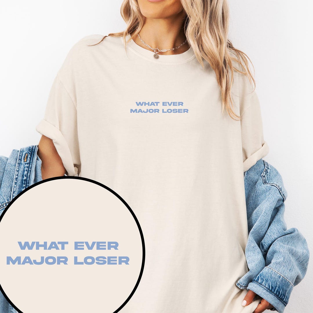 What Ever Major Loser Funny T-shirt, Bold Funny Sayings Shirt, 2000's ...
