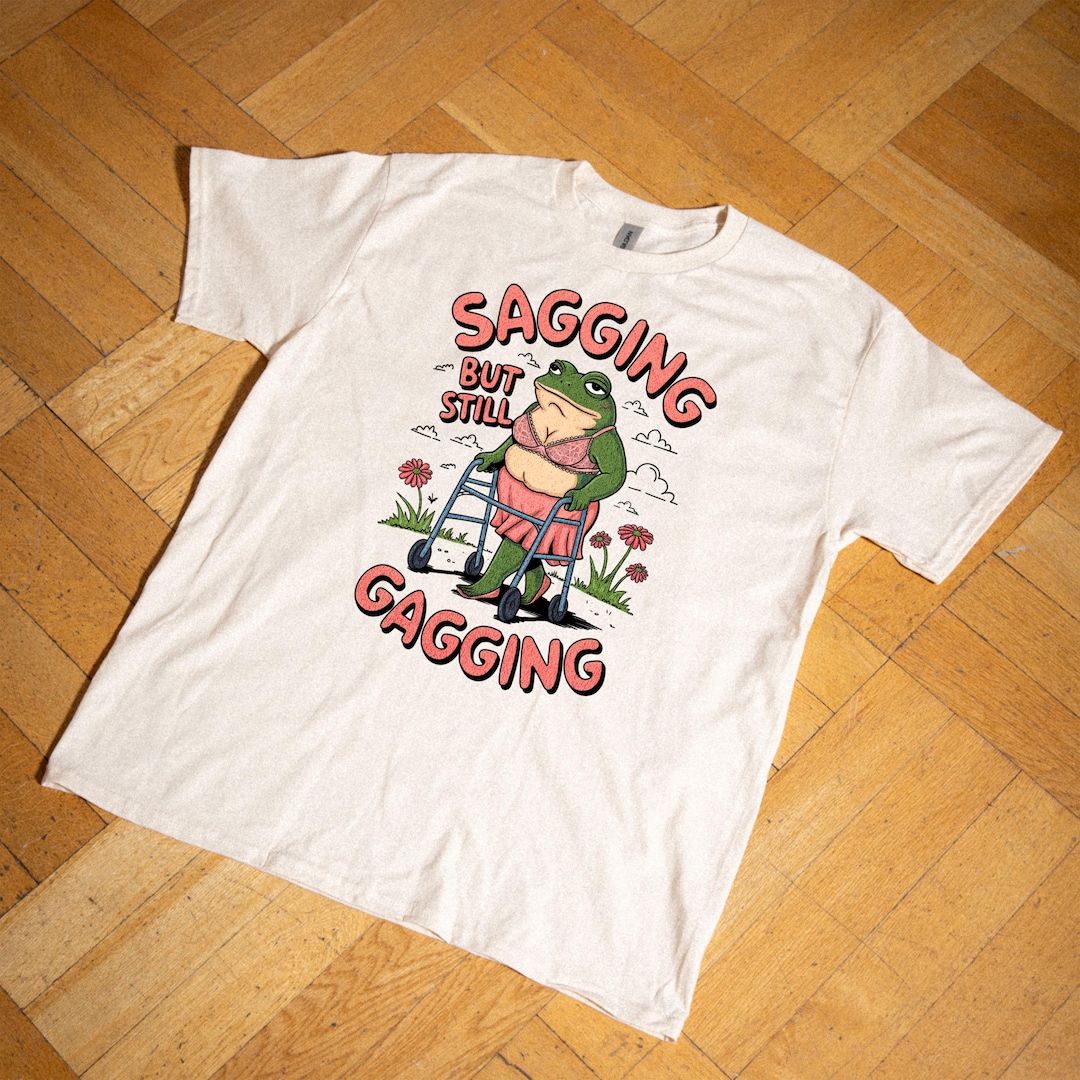 Sagging but Still Gagging Shirt Funny Meme Tshirt Inappropriate Adult ...