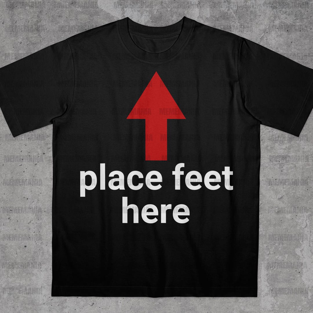 Place Feet Here Shirt, Funny Saying Shirt, Bold Statement Shirt, Ironic ...