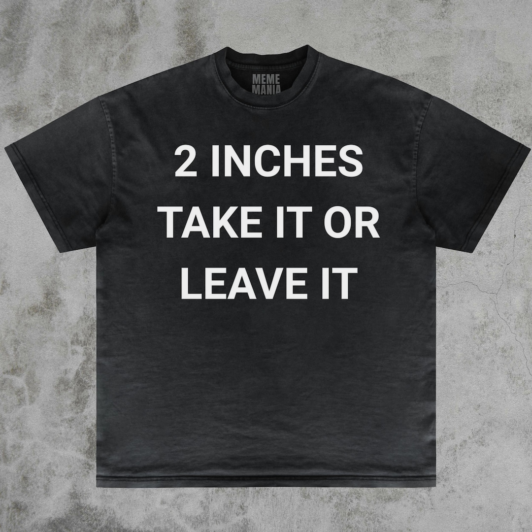 2 Inches Take It or Leave It Shirt, Gag Gift Tee, Sarcastic Humor Shirt ...