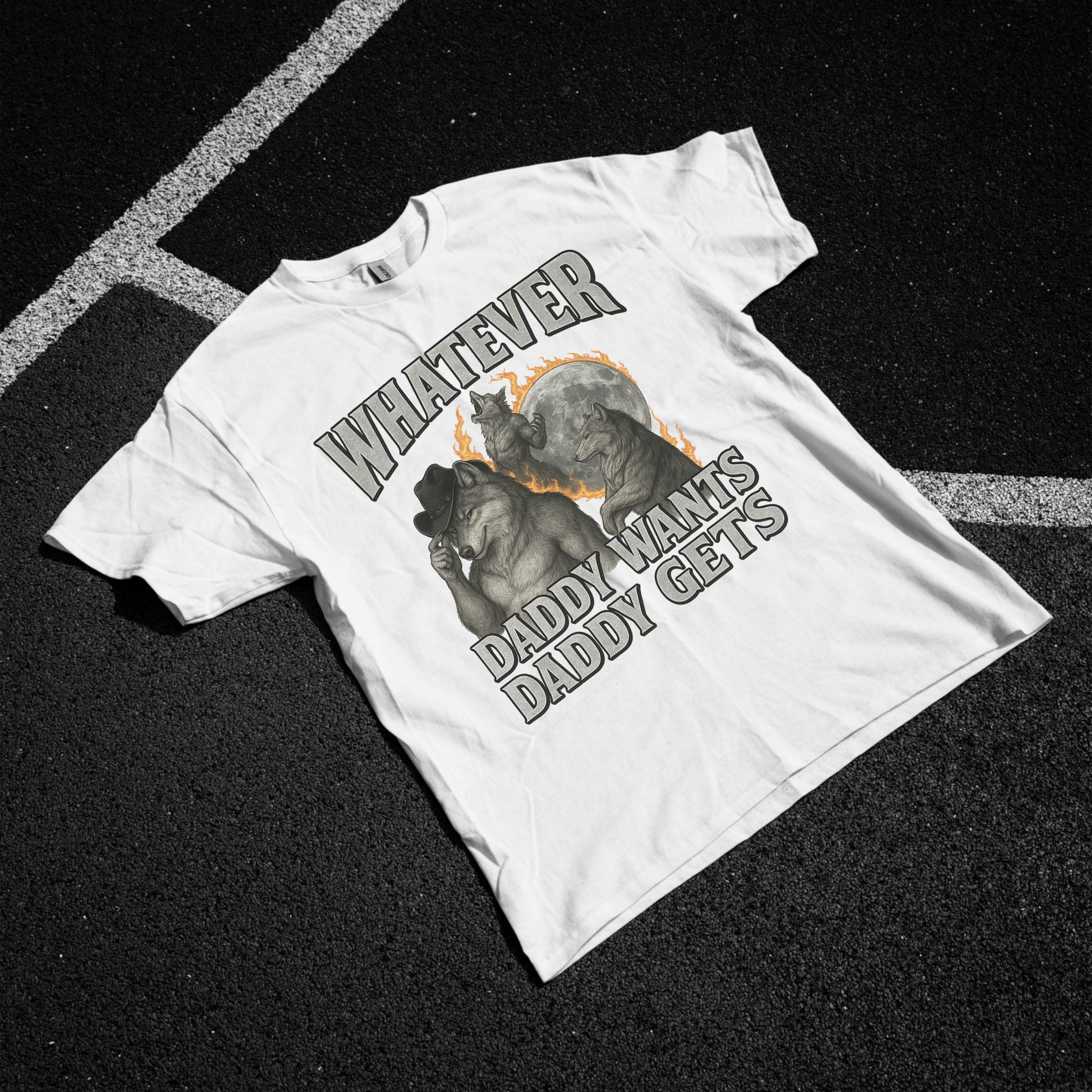 What Ever Daddy Wants Daddy Gets, Werewolf Memes, Funny Cringe Shirt ...