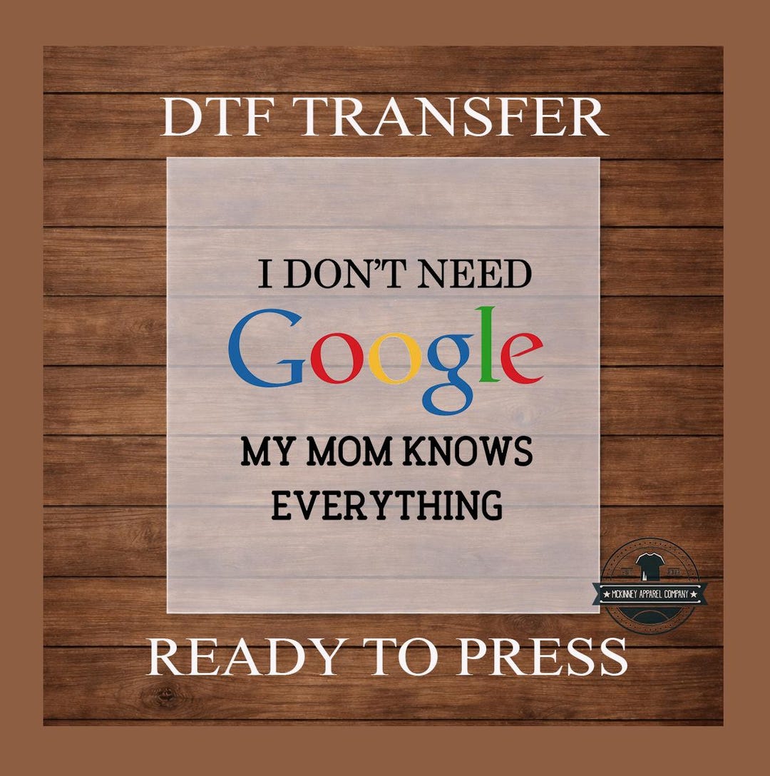 I Don’t Need Google My Mom Knows Everything DTF Transfer Funny Quote - Etsy