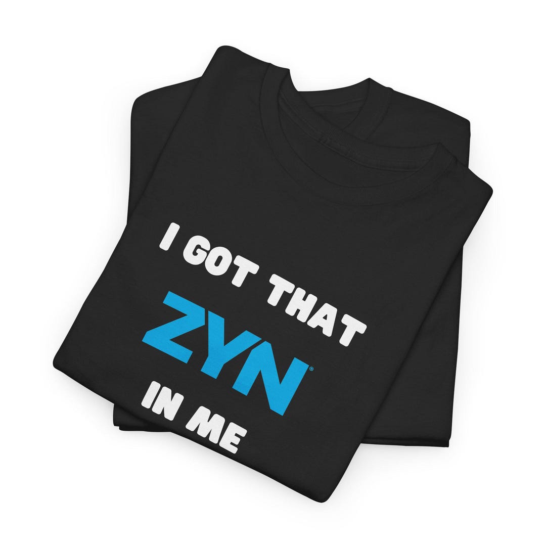 I Got That Zyn in Me T-shirt, Funny Nicotine Pouch Shirt for Zyn Lovers ...