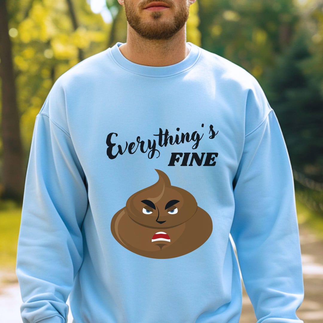 Everything's Fine Angry Poop Funny Sweatshirt, Funny Saying Poop ...