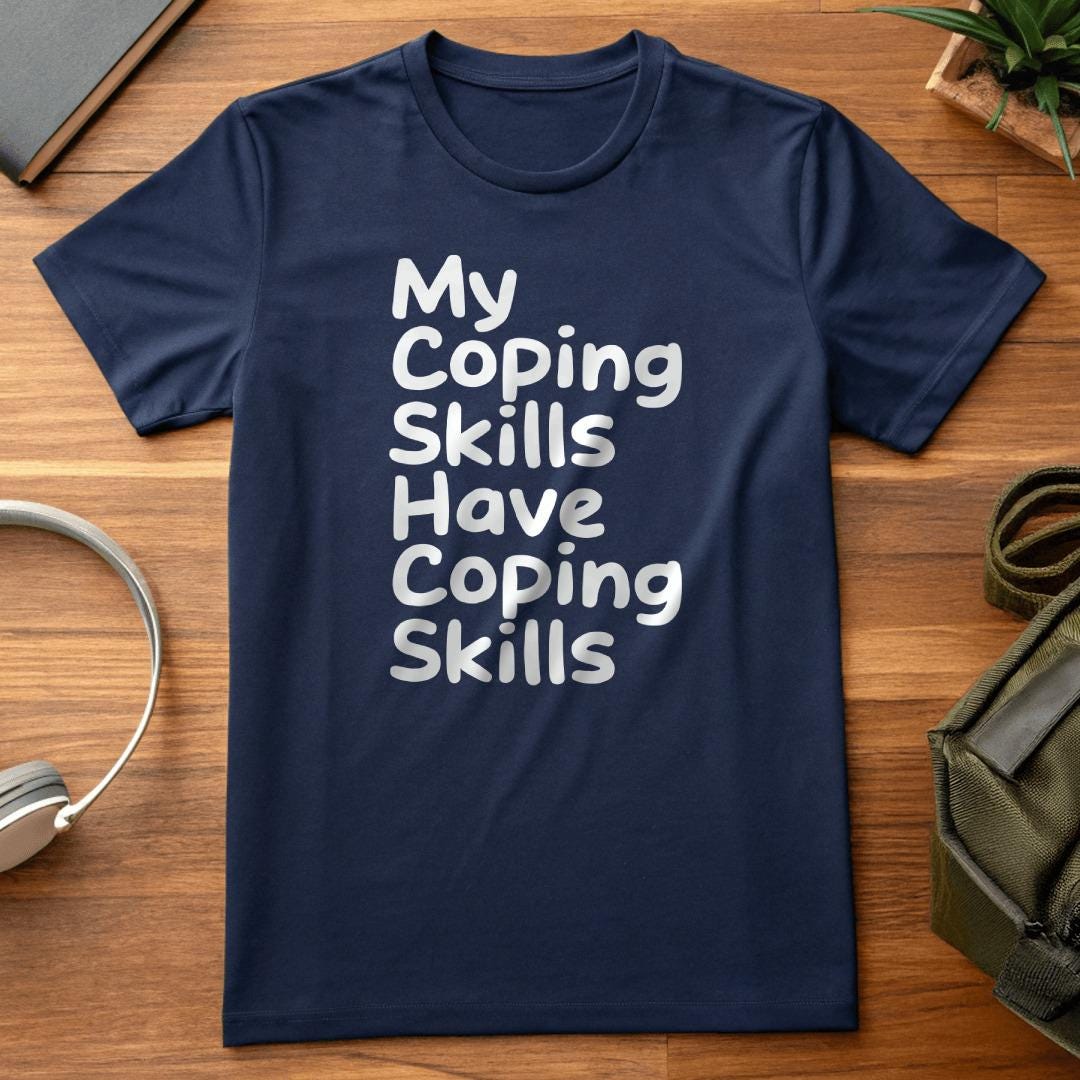 My Coping Skills Have Coping Skills T-shirt - Funny Mental Health ...