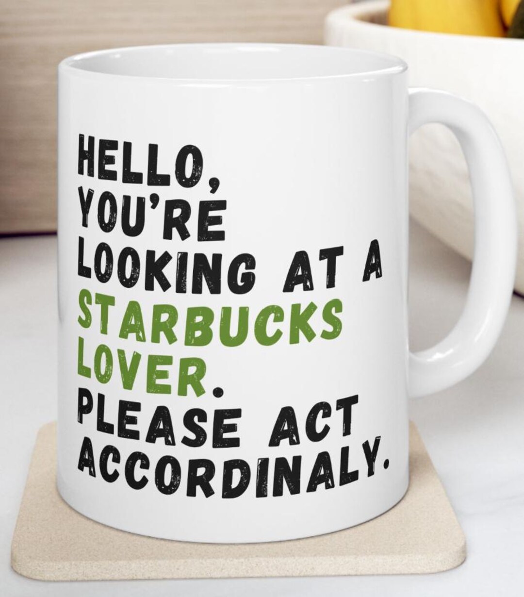 Hello, You're Looking at a Starbucks Lover – Funny Ceramic Cup for ...