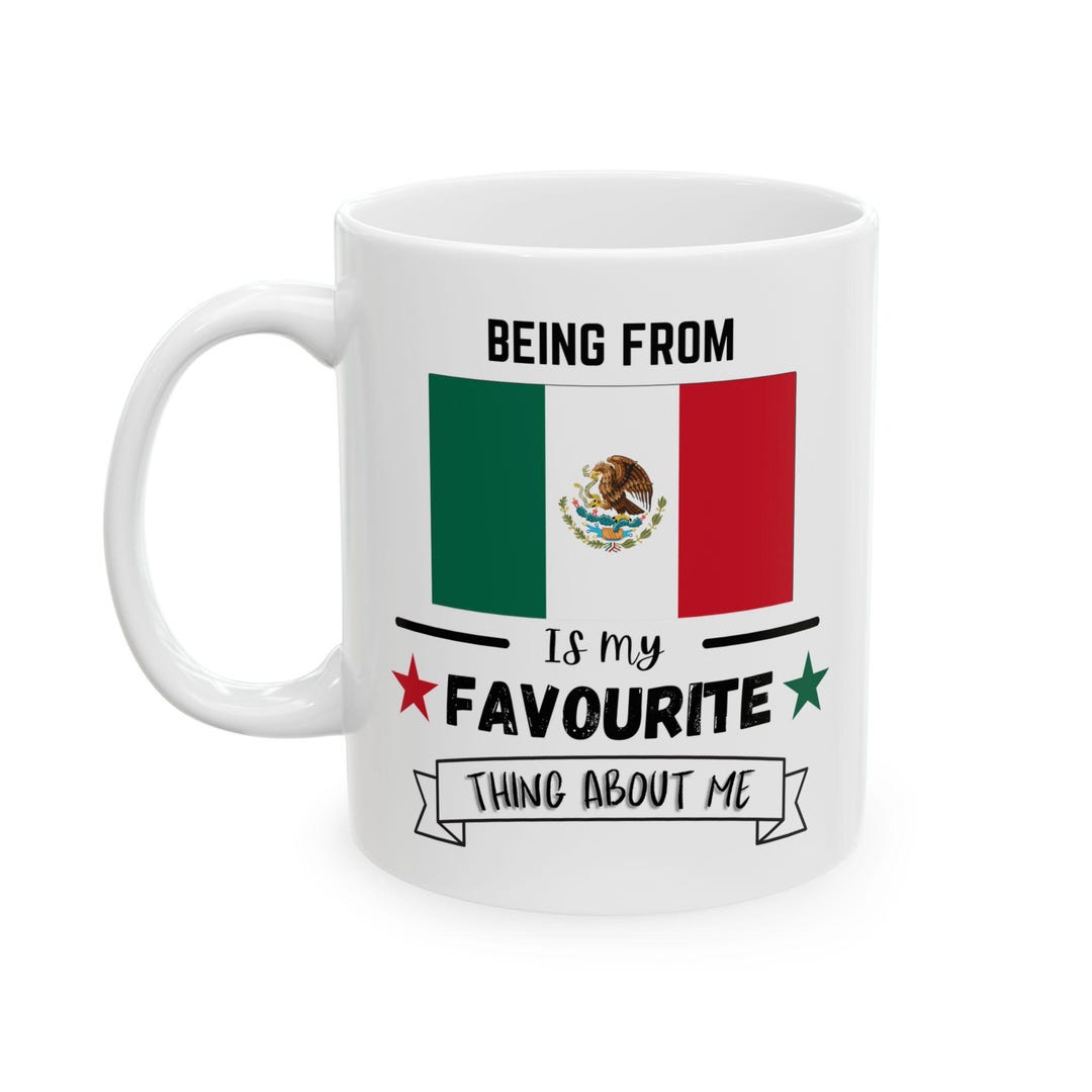 Proud Mexican Mug – Being From Mexico is My Favorite Thing – Mexico ...