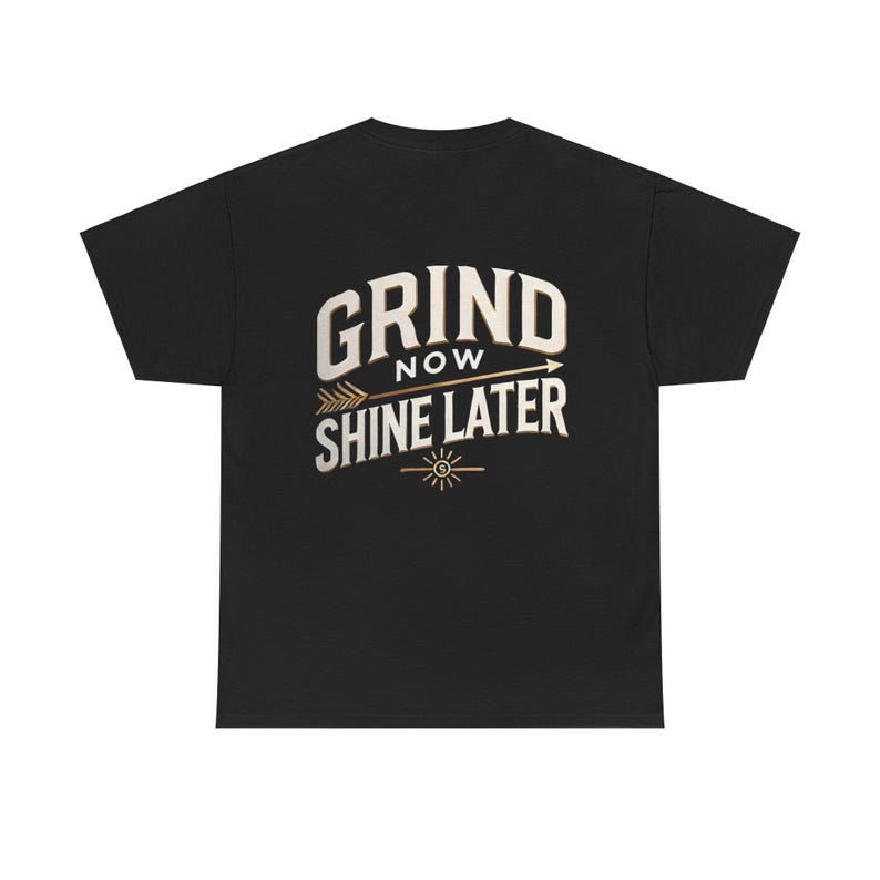 Grind Now Shine Later Unisex T-shirt | Motivational Graphic Tee | Entrepreneur Apparel ...
