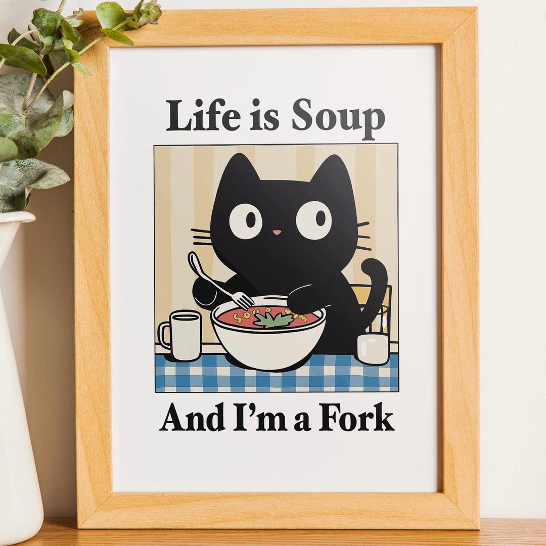 Life is Soup I'm a Fork Digital Cat Print, Funny Home Decor, Dinner ...