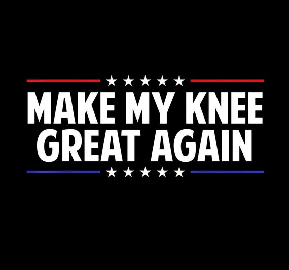Broken Knee Memes Broken Knee Humor Make My Knee Great Again Funny