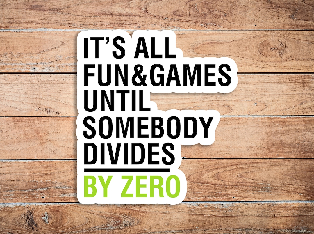 It's All Fun and Games Until Somebody Divides by Zero Sticker Math ...