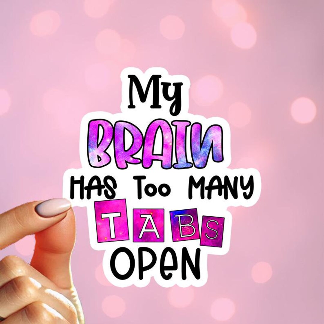 My Brain Has Too Many Tabs Open Sticker, Funny Sticker, ADHD Sticker ...