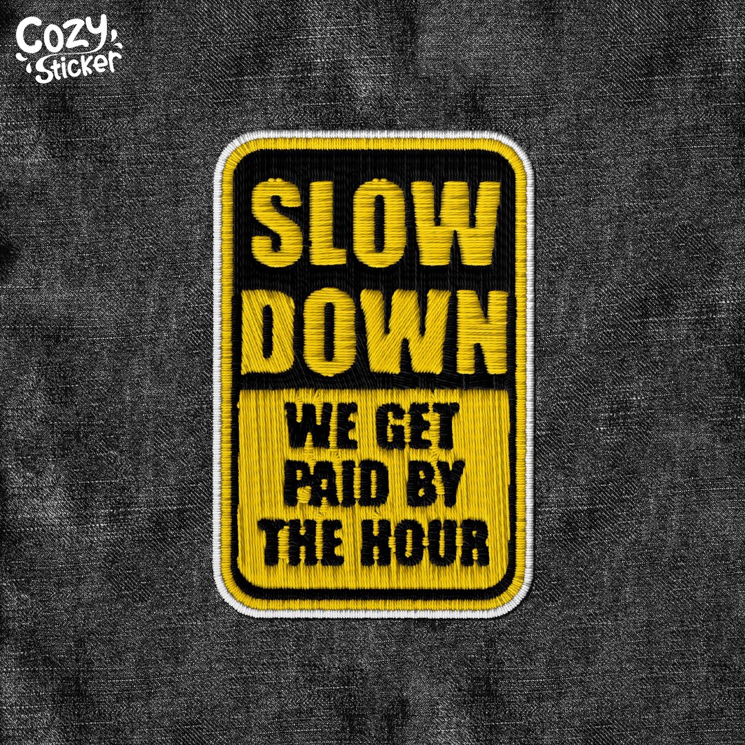 Slow Down We Get Paid by the Hour Patch Funny Quote Cute Funny Patches ...