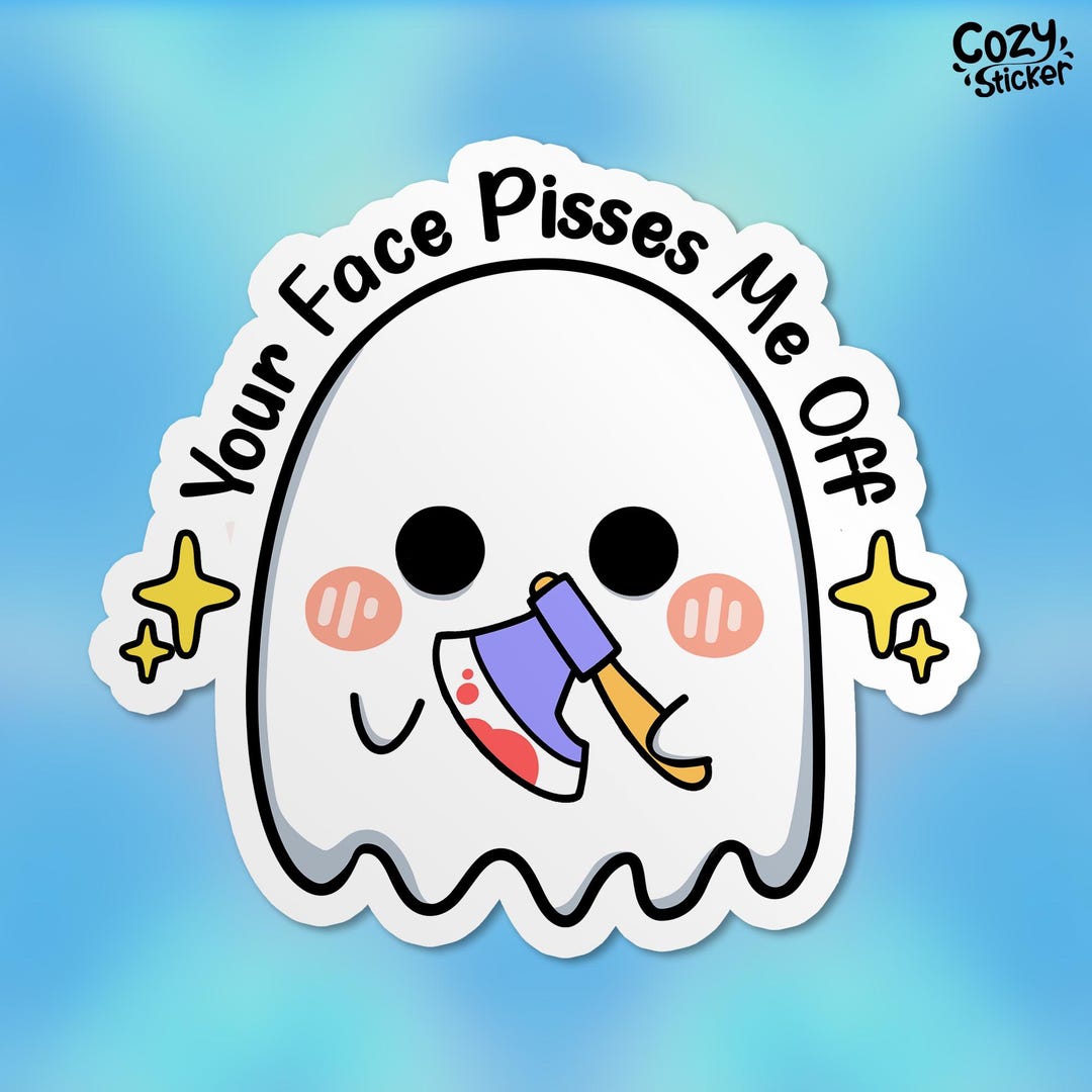 Your Face Pisses Me off Sticker, Funny Sarcastic Stickers Ghost ...