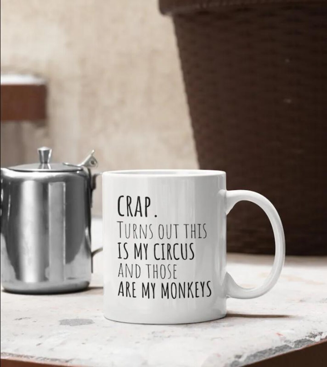 Crap. Turns Out This is My Circus Those Are My Monkeys Mug. Funny 11oz ...