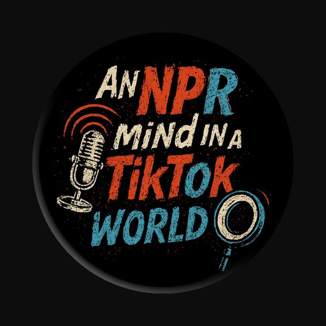 An NPR Mind in a Tiktok World Pin / Magnet / Keychain / Mirror / Bottle ...
