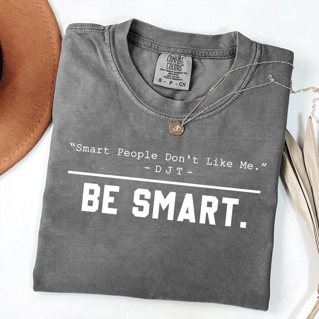 Smart People Don't Like Me Shirt, Donald Trump Quote T-shirt, Be Smart ...