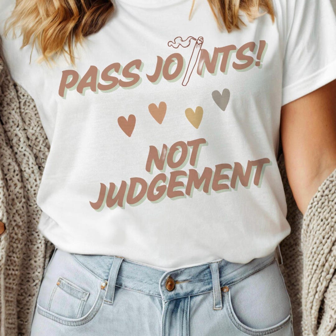 Spread Positivity With Our 'pass Joints Not Judgements' 420 Shirt ...