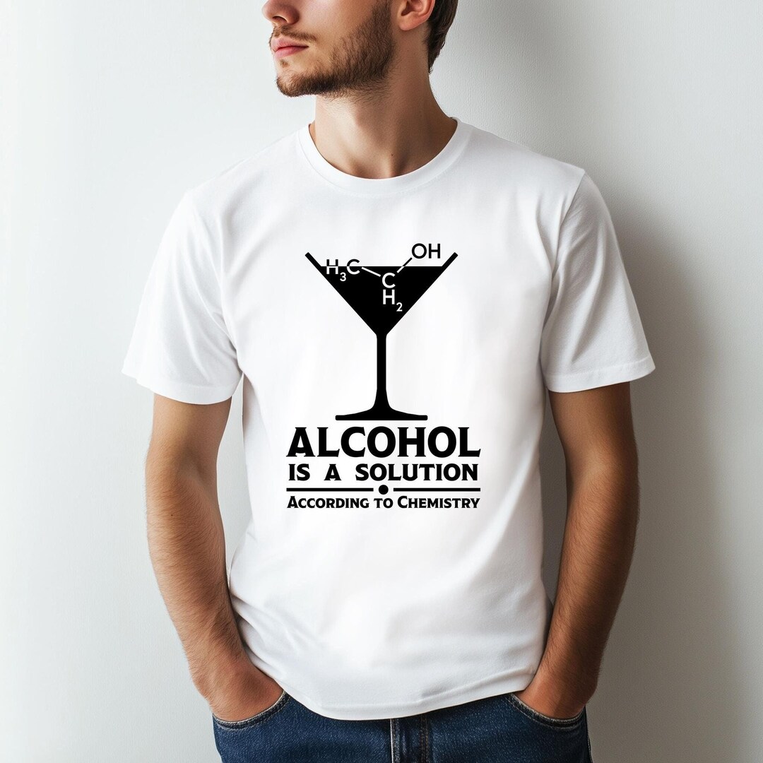Alcohol is a Solution Shirt, Alcohol Shirt, Chemistry Shirt, Doctor ...