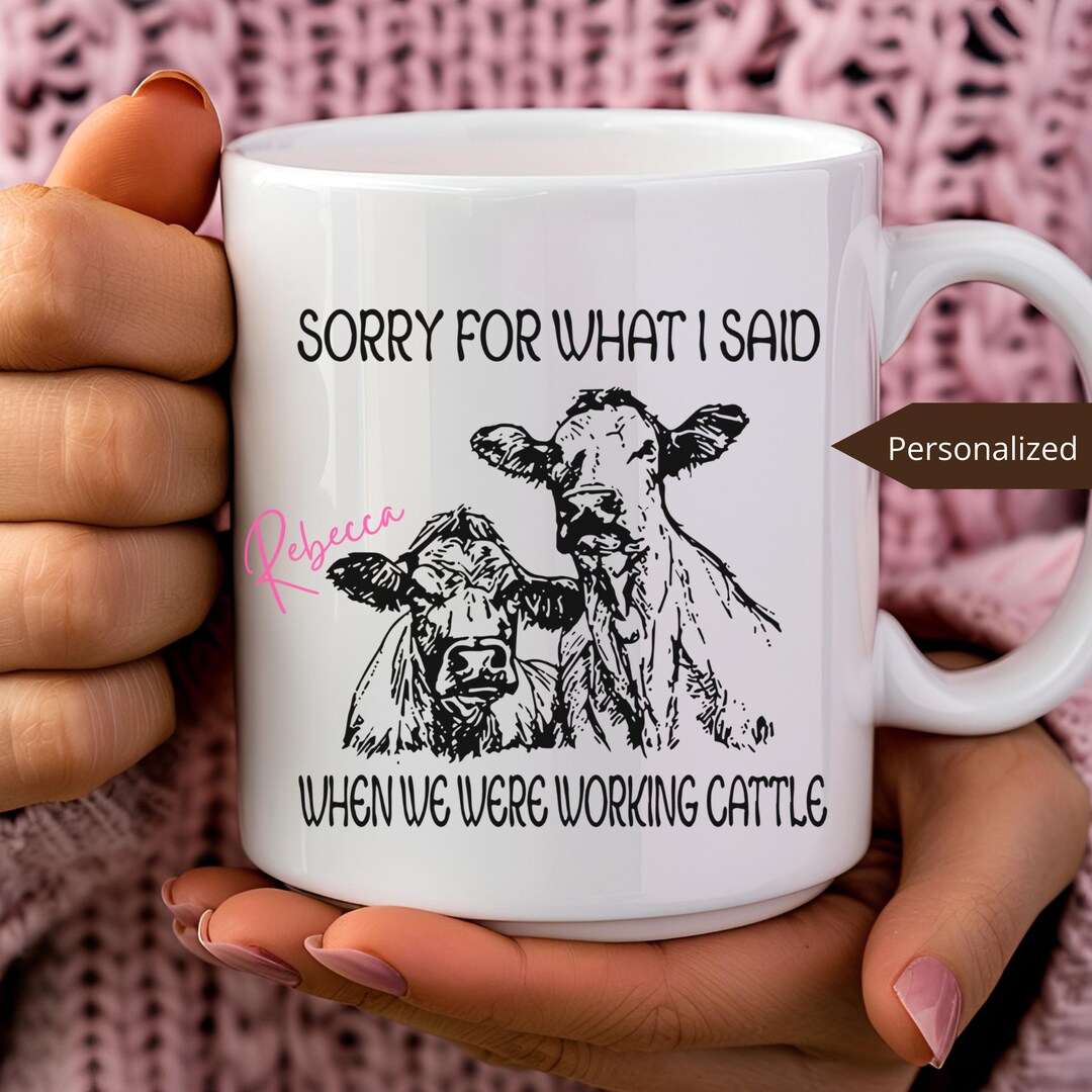 Personalized Cow Lover Mug - Sorry for What I Said When Working Cattle ...
