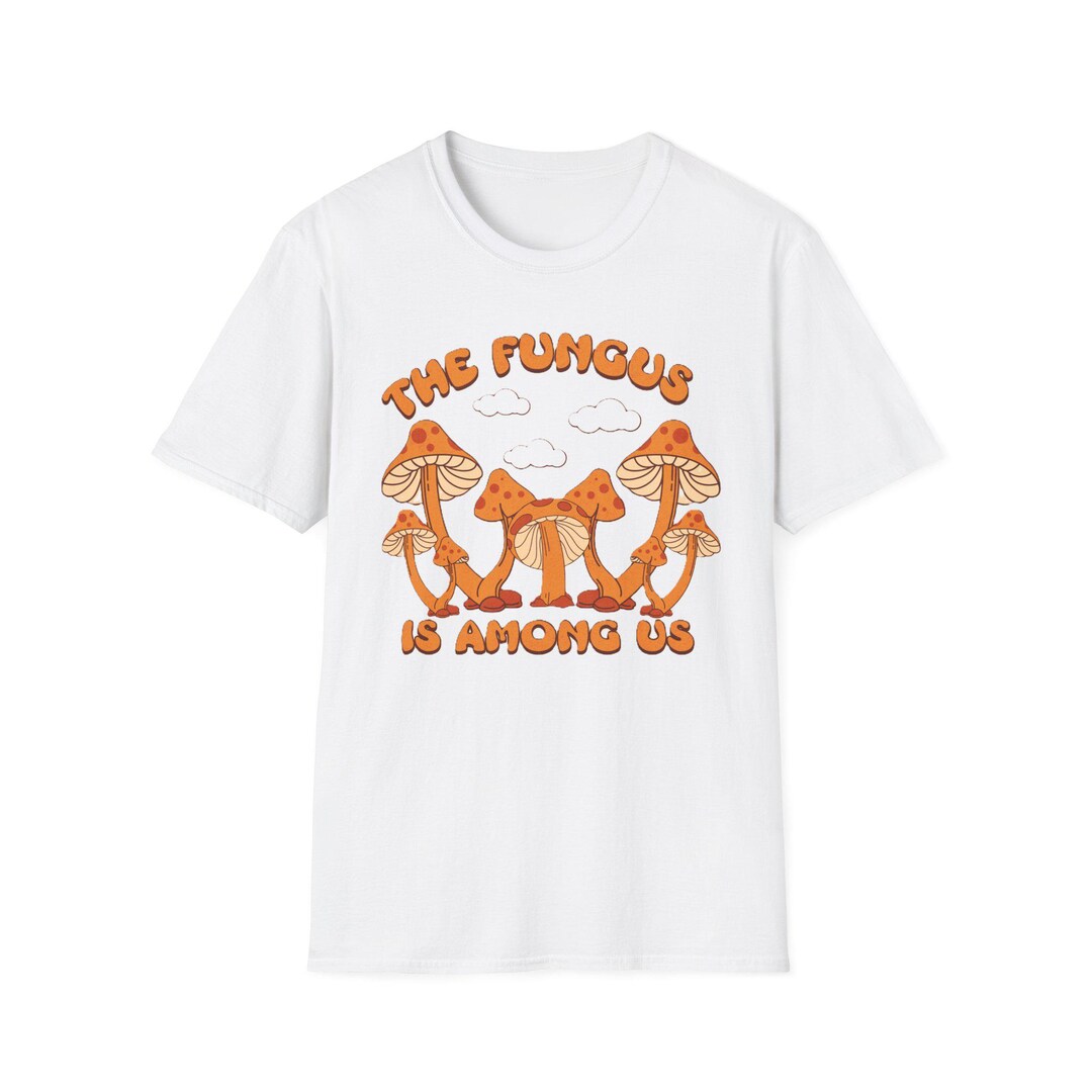 Funny Mushroom T-shirt, the Fungus is Among Us Tee, Humorous Shirt ...