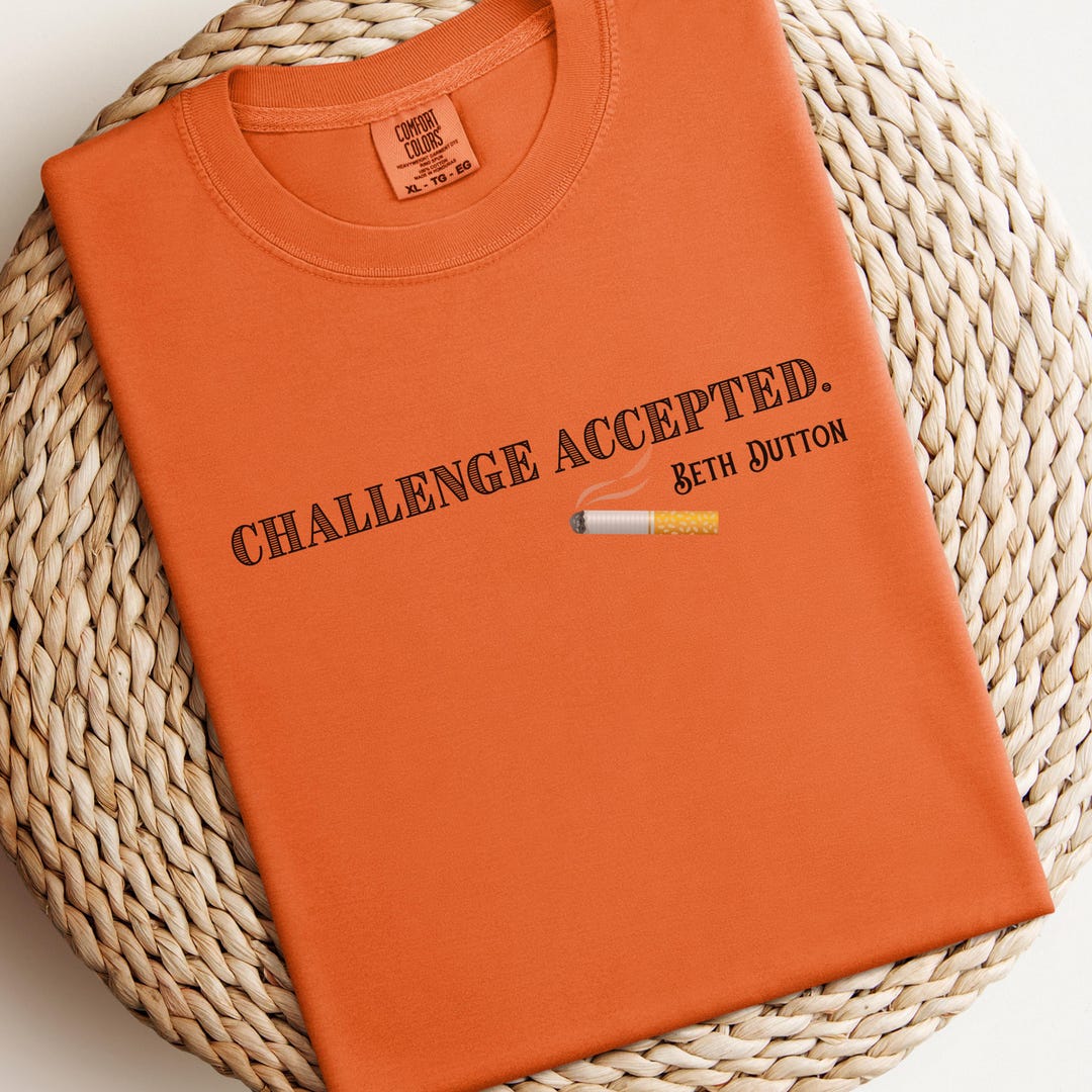 Challenge Accepted Beth Dutton Comfort Colors Yellowstone Shirt Be A ...