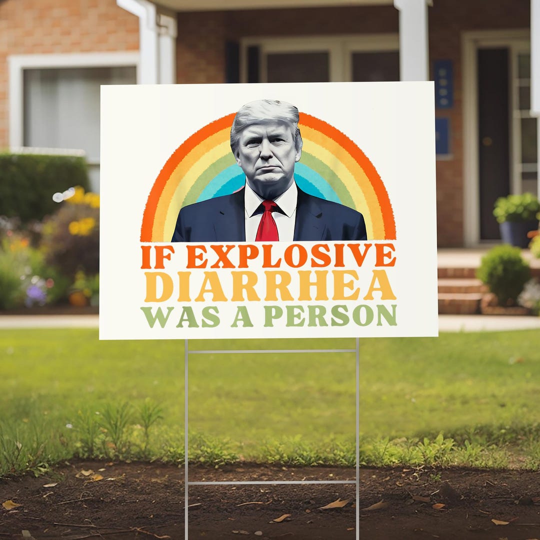 Funny Anti Trump Yard Sign If Explosive Diarrhea Was a Person Political ...