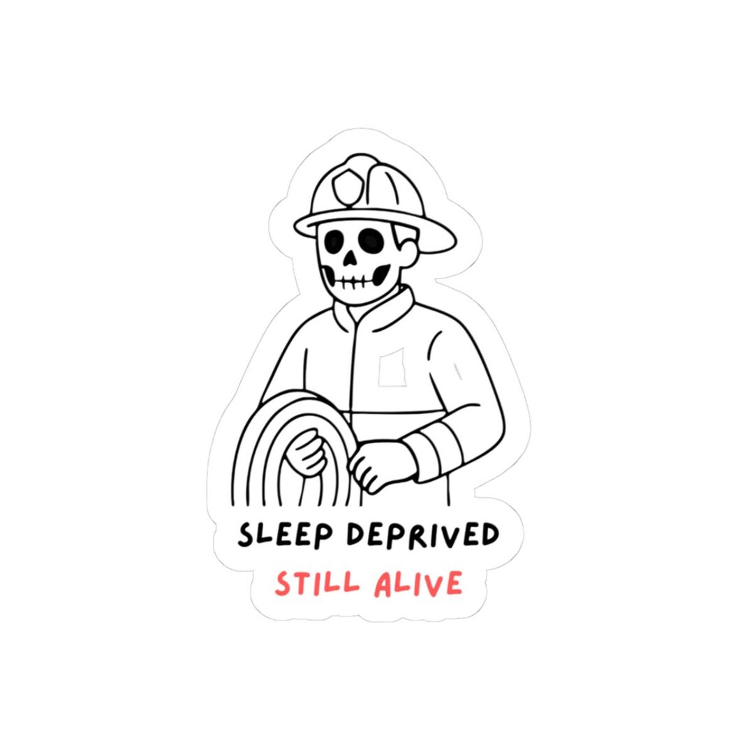 Sleep Deprived Still Alive Firefighter Sticker | Kiss-cut Vinyl Decal ...