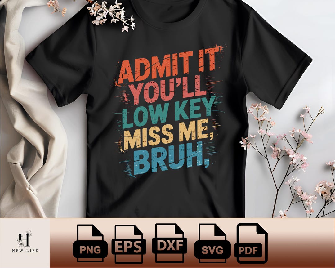 Admit It You'll Low Key Miss Me Bruh Png Funny Urban Farewell Quote for ...