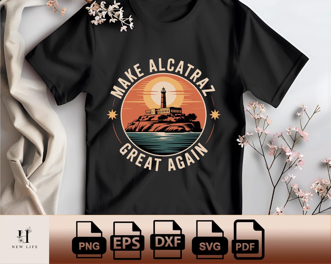Make Alcatraz Great Again Png Svg Eps Dxf Pdf - Etsy