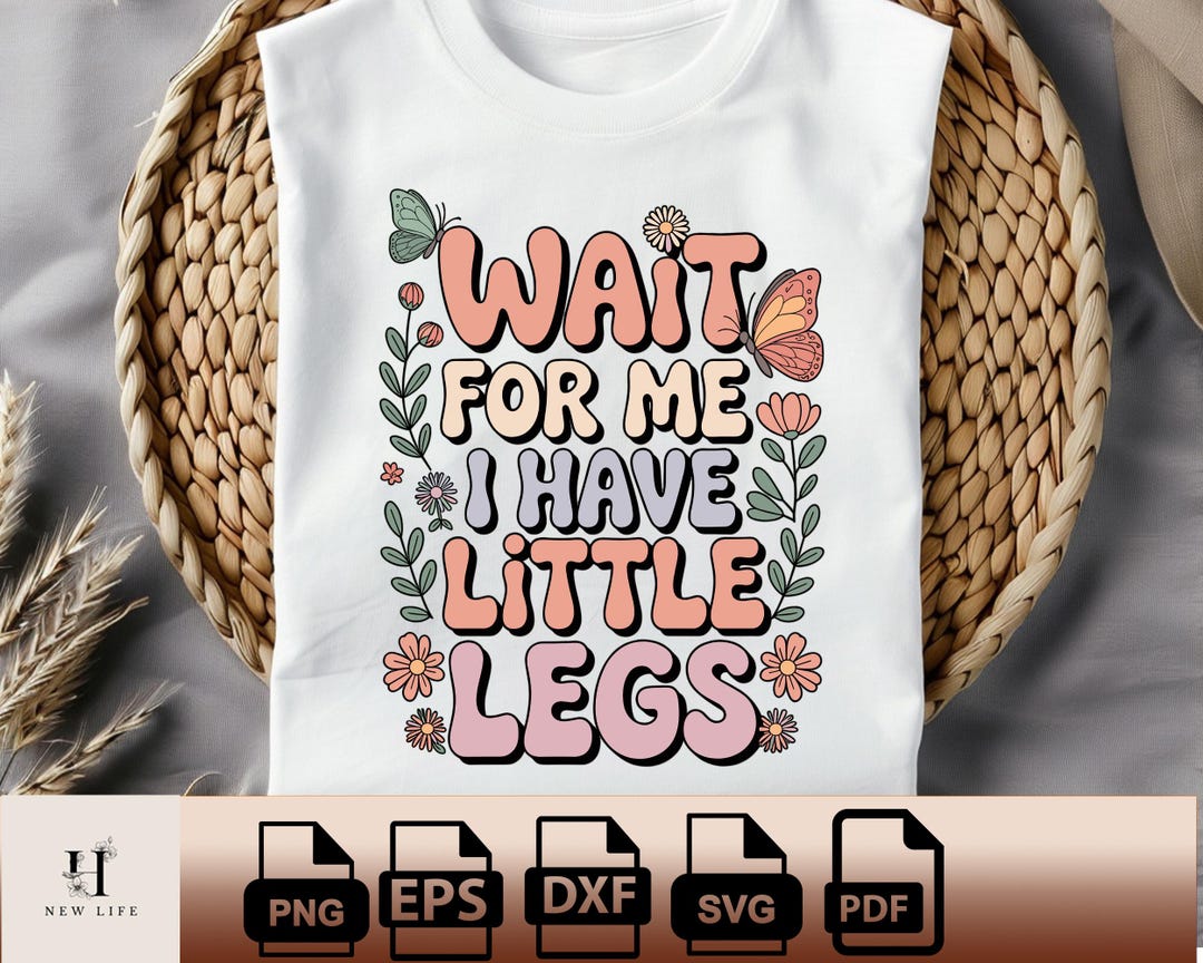 Wait for Me I Have Little Legs Png Eps Dxf Pdf Svg - Etsy