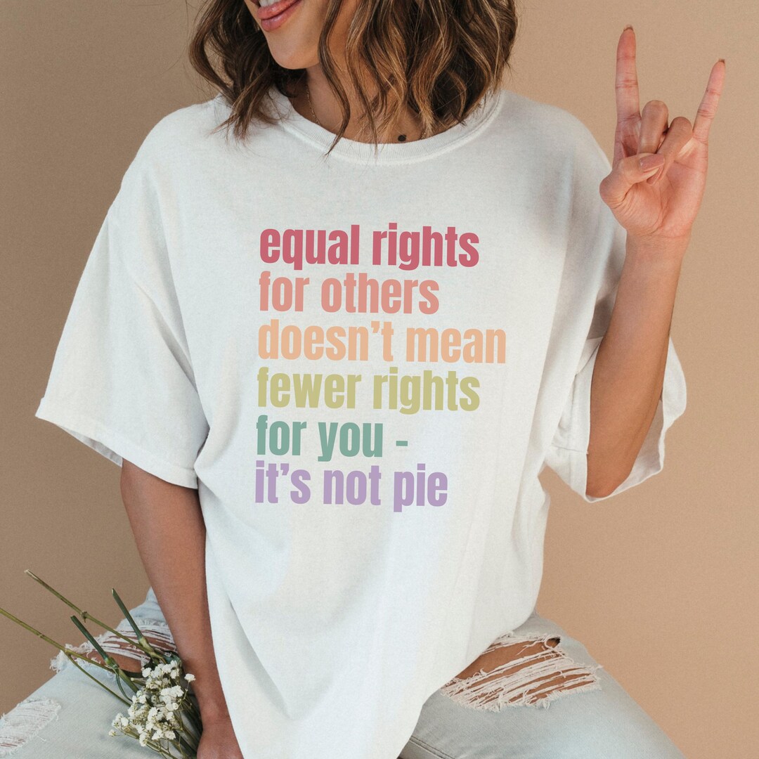 Equal Rights for Others Doesn't Mean Fewer Rights for You, It's Not Pie ...
