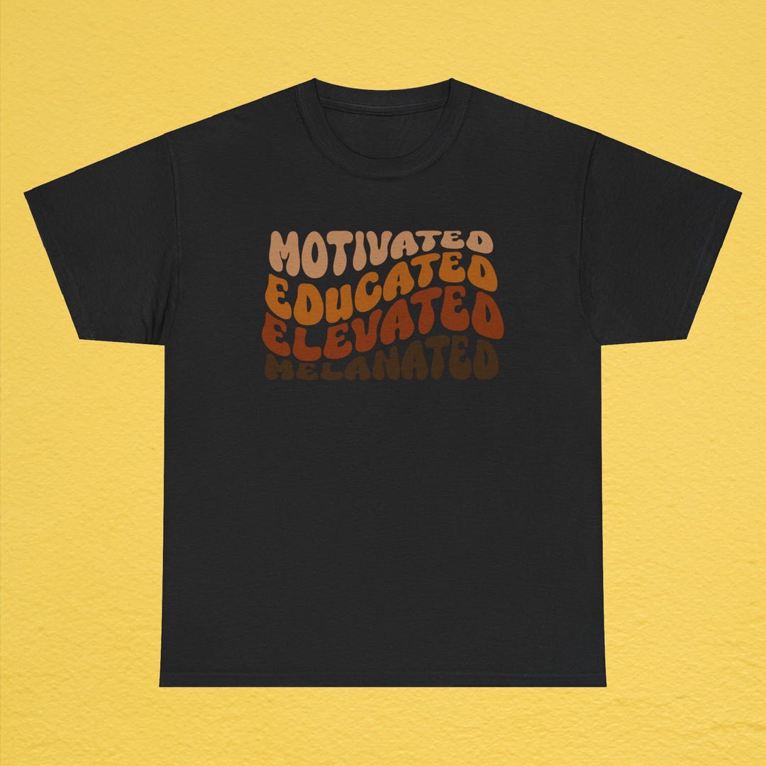Motivated Educated Elevated Melanated T-shirt | Black History Month ...