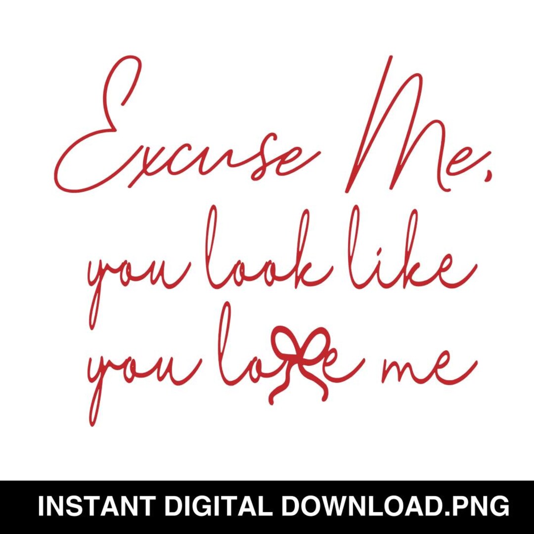 Excuse Me You Look Like You Love Me Png, Digital Download, Love Png ...